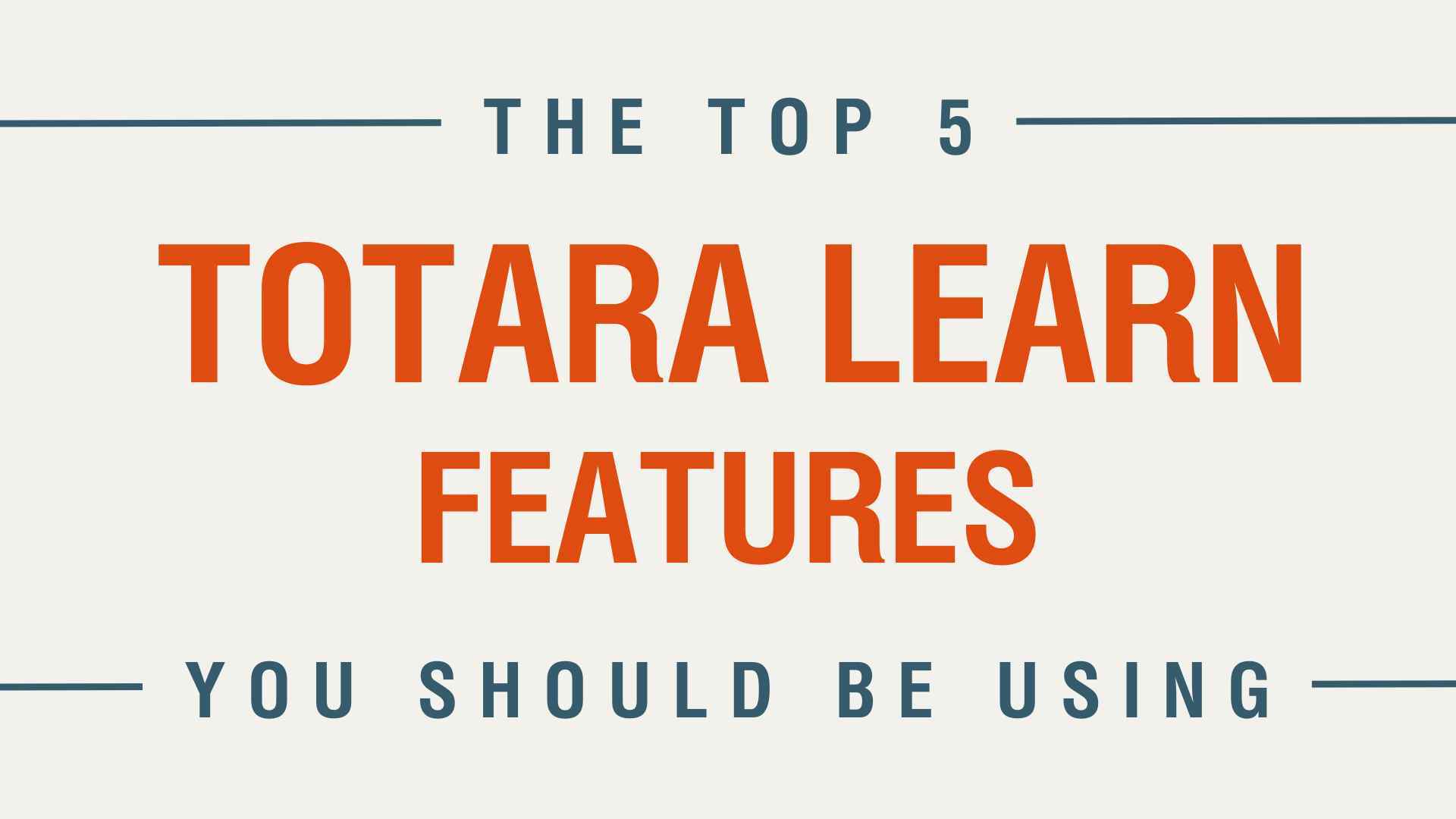 The top 5 Totara Learn features you should be using